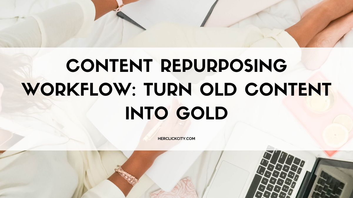 Content Repurposing Workflow: Turn Your Old Content into Gold - HerClickCity